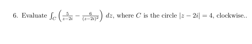 Solved Evaluate ∫C﻿(5z-2i-6(z-2i)2)dz, ﻿where C ﻿is the | Chegg.com
