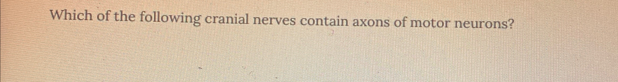 Solved Which of the following cranial nerves contain axons | Chegg.com