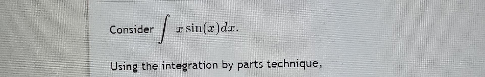 Solved Consider ∫﻿﻿xsin(x)dx.Using the integration by parts | Chegg.com