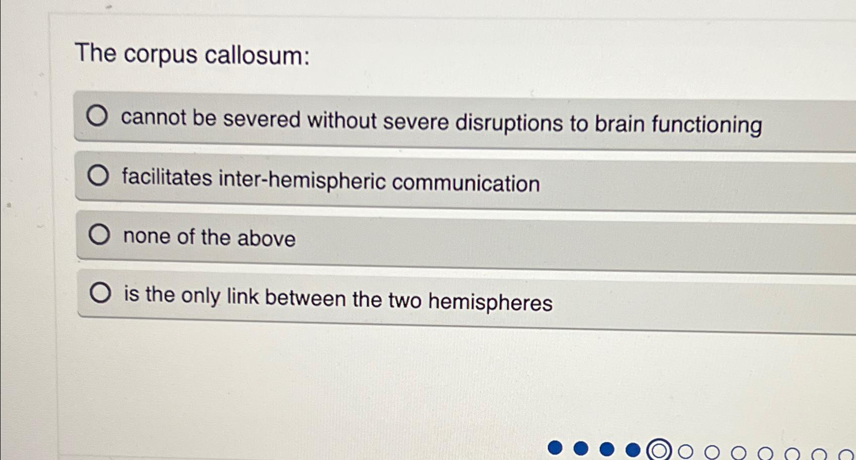 Solved The corpus callosum:cannot be severed without severe | Chegg.com