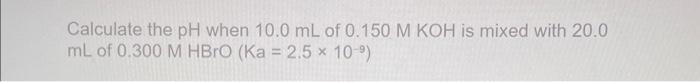 Solved Calculate the pH when 10.0 mL of 0.150MKOH is mixed | Chegg.com