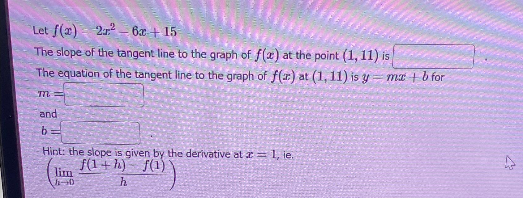Solved Let f(x)=2x2-6x+15The slope of the tangent line to | Chegg.com