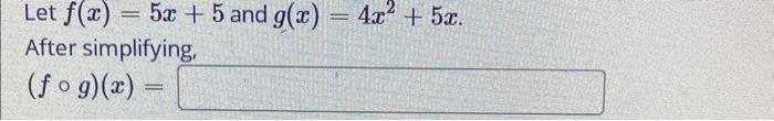 Let f(x)=5x+5 and g(x)=4x2+5x. After simplifying, | Chegg.com