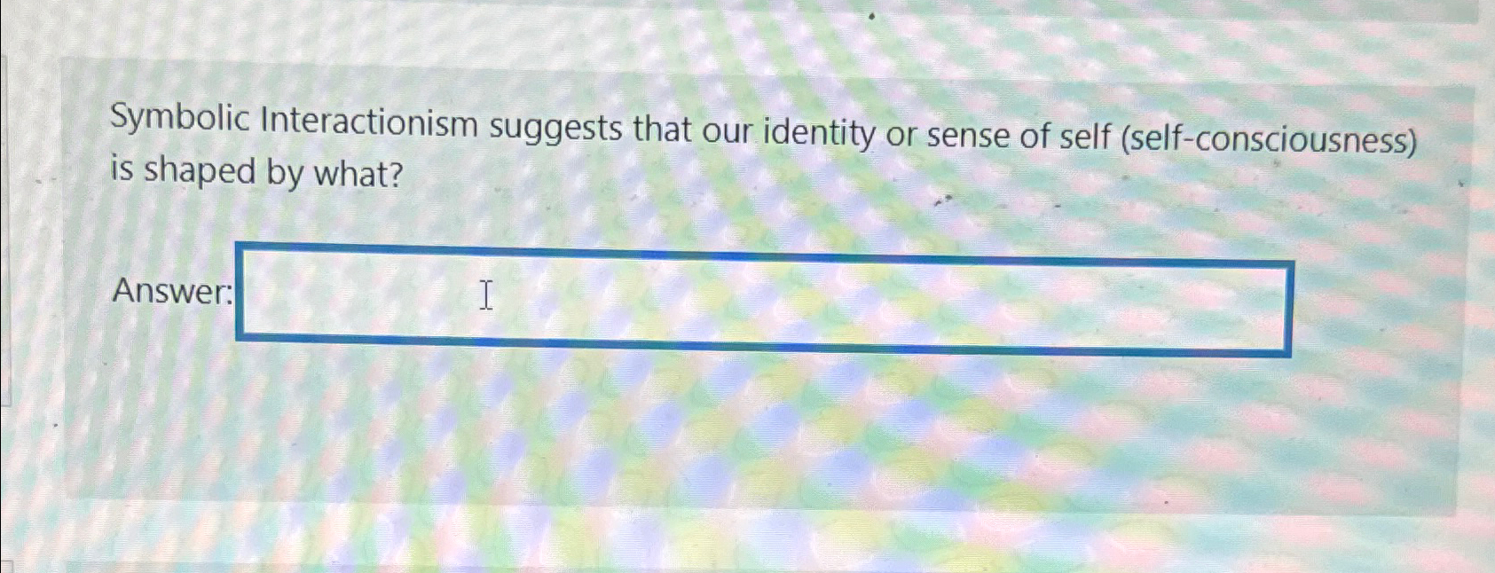Solved Symbolic Interactionism suggests that our identity or | Chegg.com