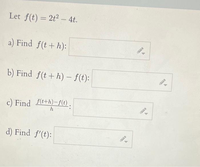 Solved Let f(t)=2t2−4t. a) Find f(t+h) : b) Find f(t+h)−f(t) | Chegg.com Solved Let f(t)=2t2−4t. a) Find f(t+h) : b) Find f(t+h)−f(t) | Chegg.com