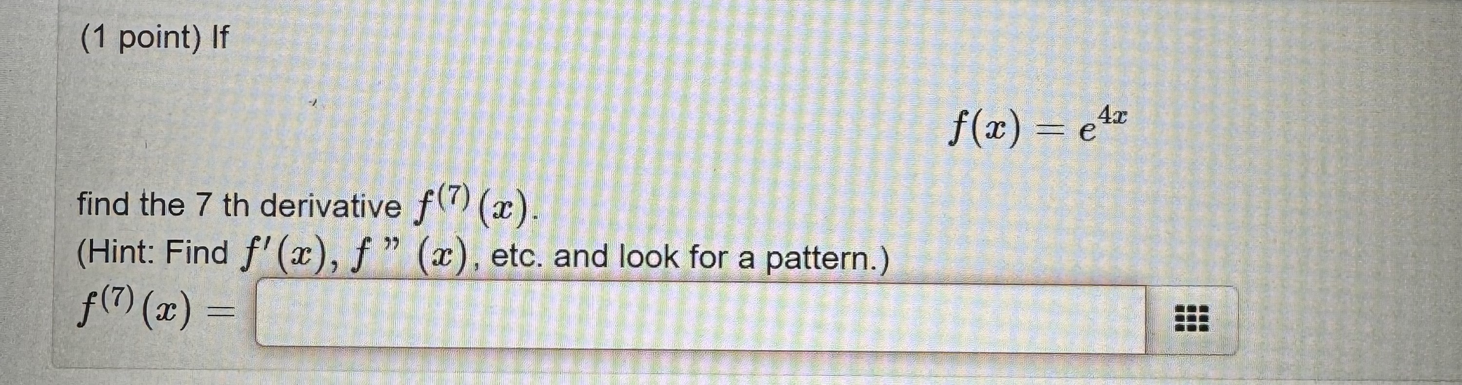 Solved (1 ﻿point) ﻿Iff(x)=e4xfind the 7 ﻿th derivative | Chegg.com