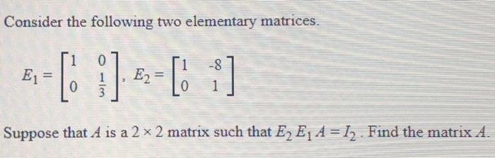 Solved Consider the following two elementary matrices. | Chegg.com