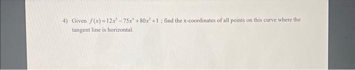 Solved 4) Given f(x)=12x3−75x4+80x3+1; find the | Chegg.com