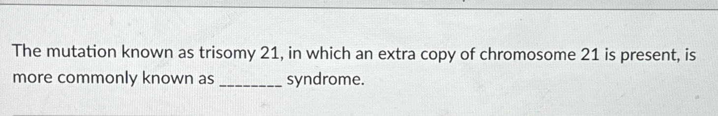 Solved The mutation known as trisomy 21, ﻿in which an extra | Chegg.com