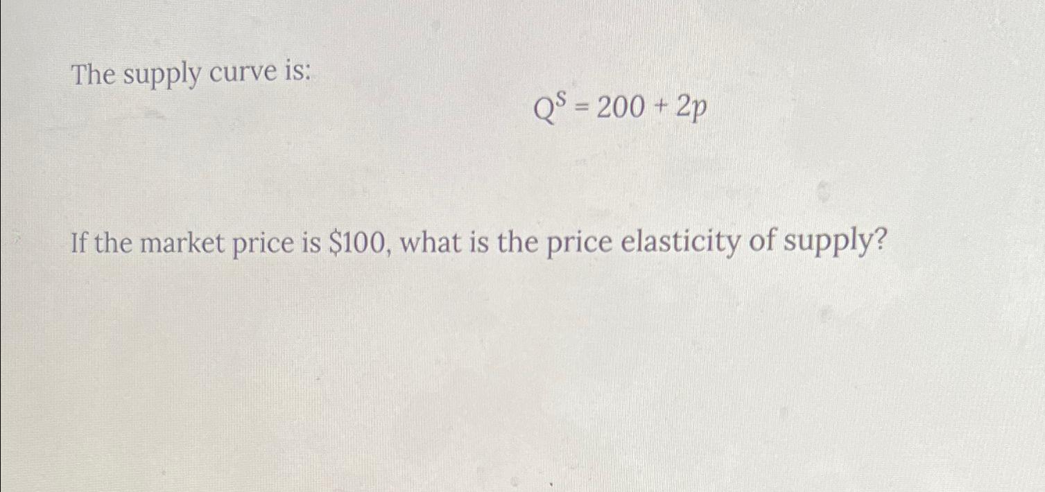 Solved The supply curve is:QS=200+2pIf the market price is | Chegg.com