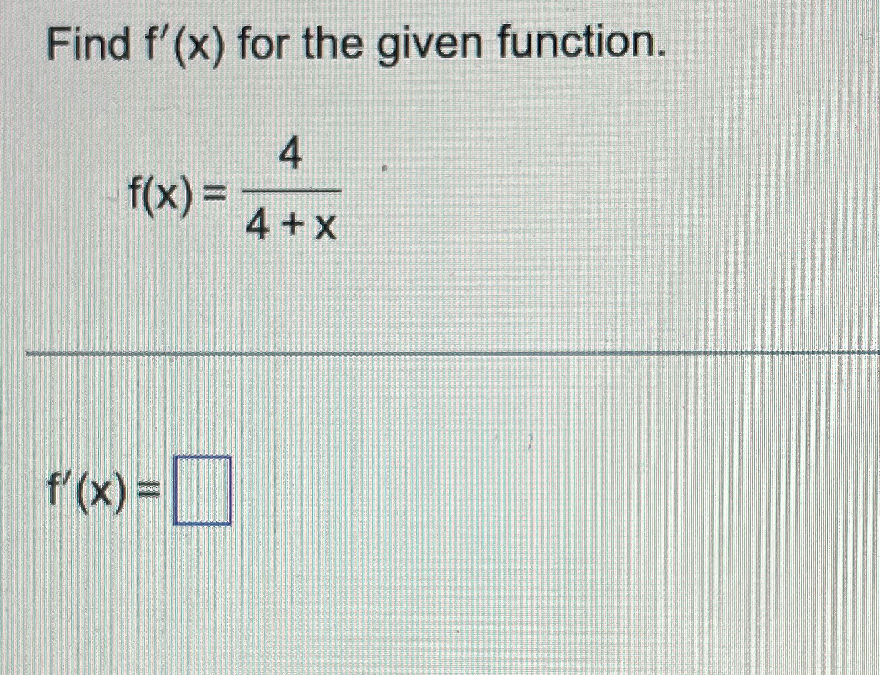 Solved Find f'(x) ﻿for the given function.f(x)=44+xf'(x)= | Chegg.com