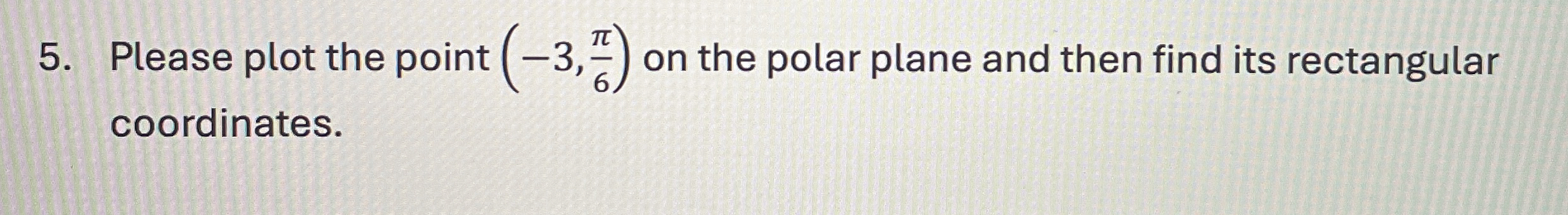 Solved Please plot the point (-3,π6) ﻿on the polar plane and | Chegg.com