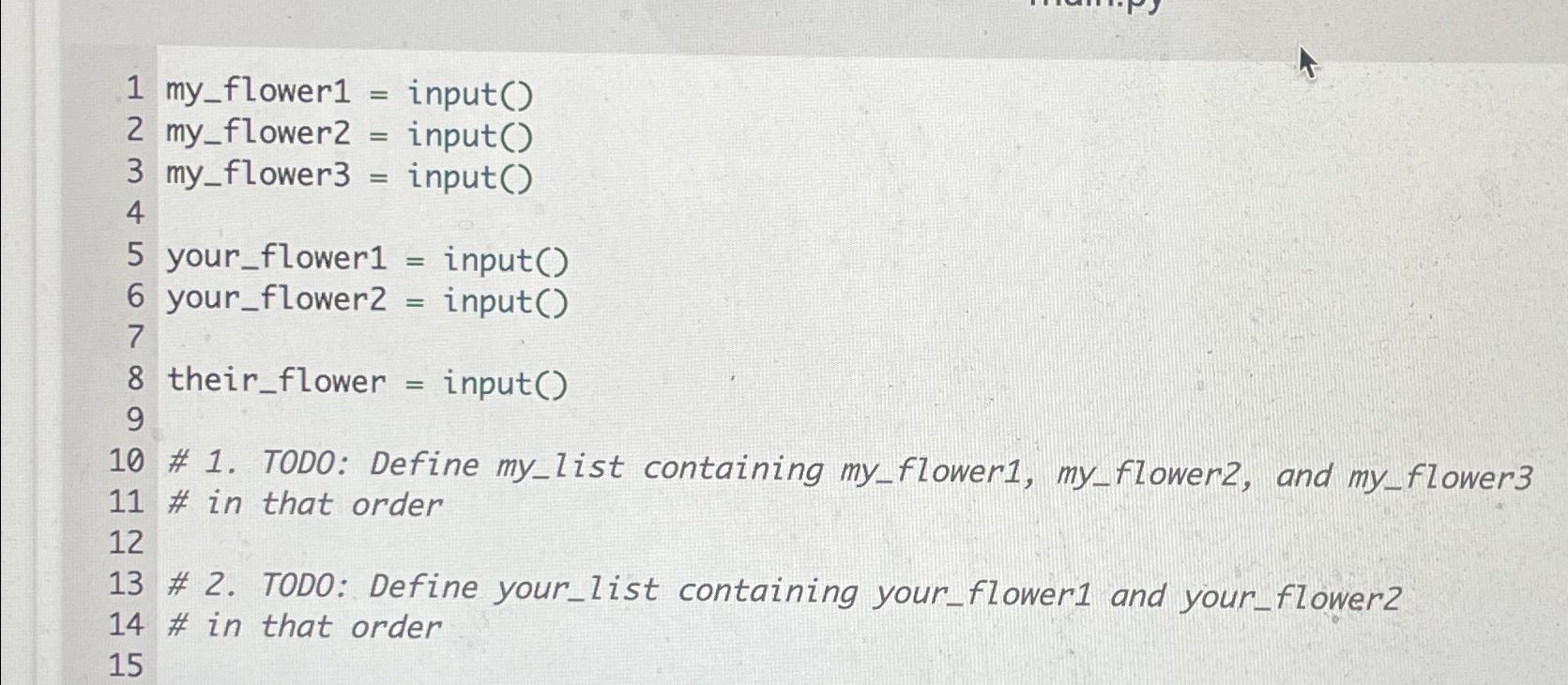 Solved my_flower1 = ﻿input()my_flower2 = ﻿input()my_flower | Chegg.com