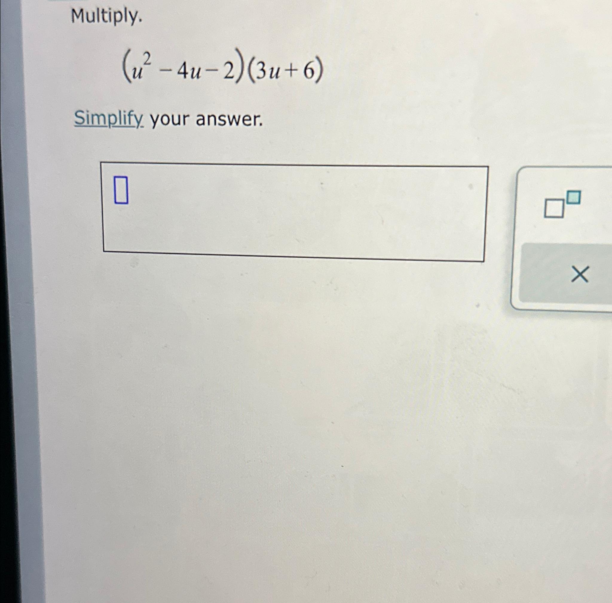 Solved Multiply.(u2-4u-2)(3u+6)Simplify your answer. | Chegg.com