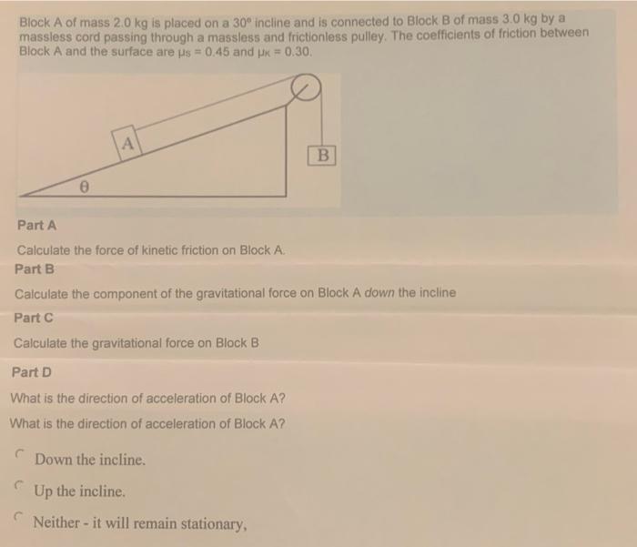 [Solved]: Block A of mass 2.0 kg is placed on a 30 incline