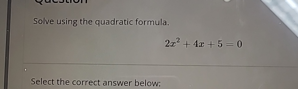 Solved Solve using the quadratic formula.2x2+4x+5=0Select | Chegg.com