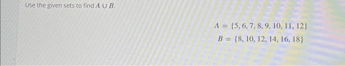 Solved Use the given sets to find A U B. A = {5, 6, 7, 8, 9, | Chegg.com Solved Use the given sets to find A U B. A = {5, 6, 7, 8, 9, | Chegg.com