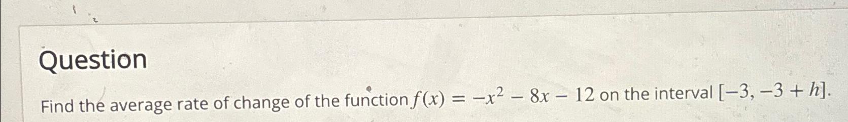 Solved QuestionFind the average rate of change of the | Chegg.com