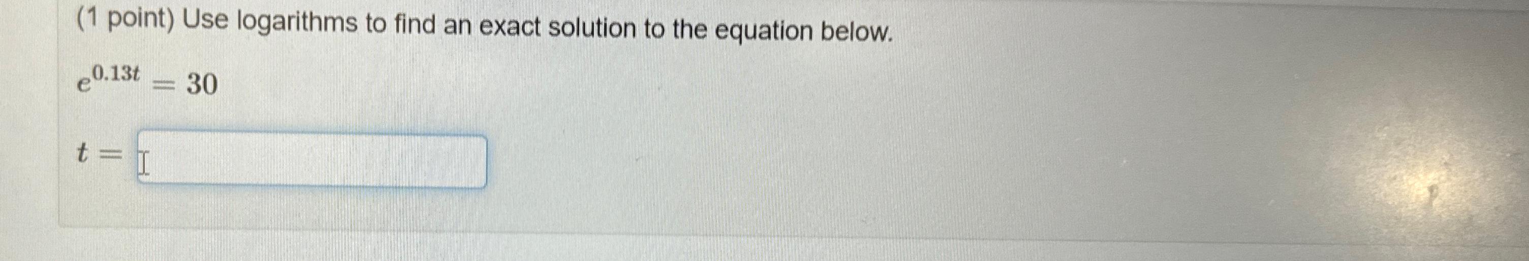 Solved (1 ﻿point) ﻿Use logarithms to find an exact solution | Chegg.com