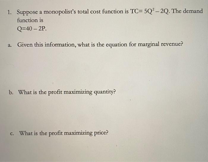Solved 1. Suppose a monopolist's total cost function is | Chegg.com