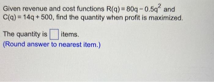 Solved Given revenue and cost functions R(q)=80q−0.5q2 and | Chegg.com