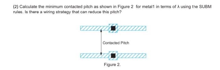 Solved (2) Calculate the minimum contacted pitch as shown in | Chegg.com