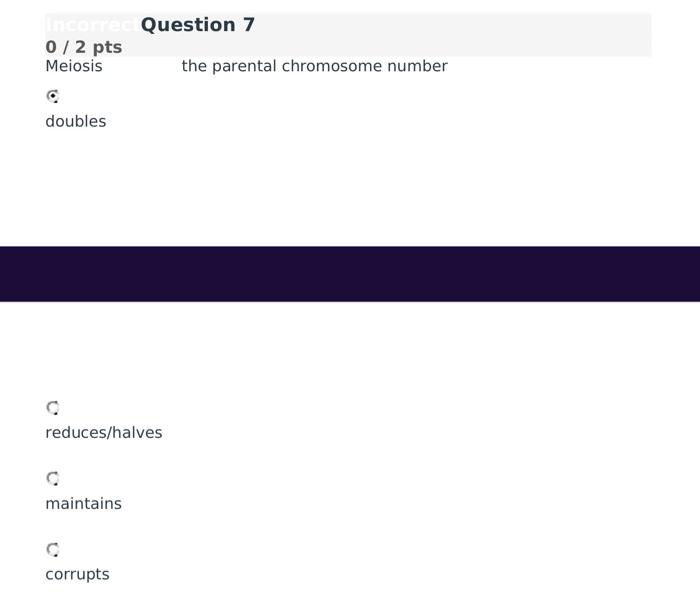 Solved Question 7 0/2 pts Meiosis the parental chromosome | Chegg.com Solved Question 7 0/2 pts Meiosis the parental chromosome | Chegg.com