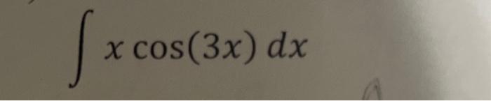 Solved ∫xcos(3x)dx | Chegg.com