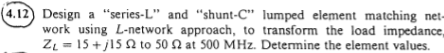 Solved (4.12) ﻿Design a "series-L" ﻿and "shunt- C " ﻿lumped | Chegg.com