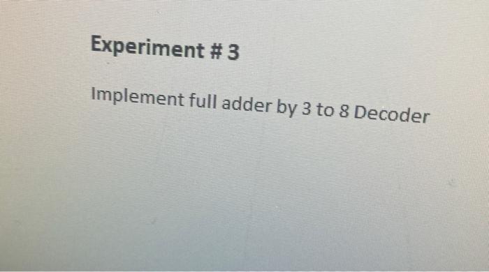 Solved Experiment #3 Implement full adder by 3 to 8 Decoder | Chegg.com