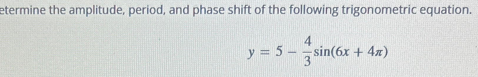 Solved Determine the amplitude, period, and phase shift as | Chegg.com