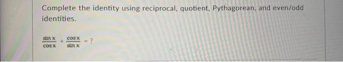 Solved Complete the identity using reciprocal, quotient, | Chegg.com
