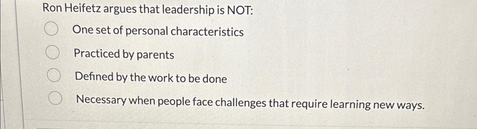 Solved Ron Heifetz argues that leadership is NOT:One set of | Chegg.com