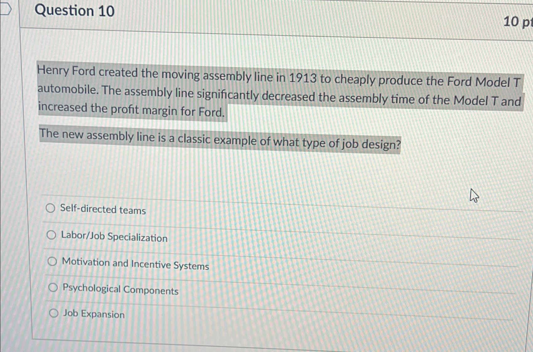 Solved Question 10Henry Ford created the moving assembly | Chegg.com
