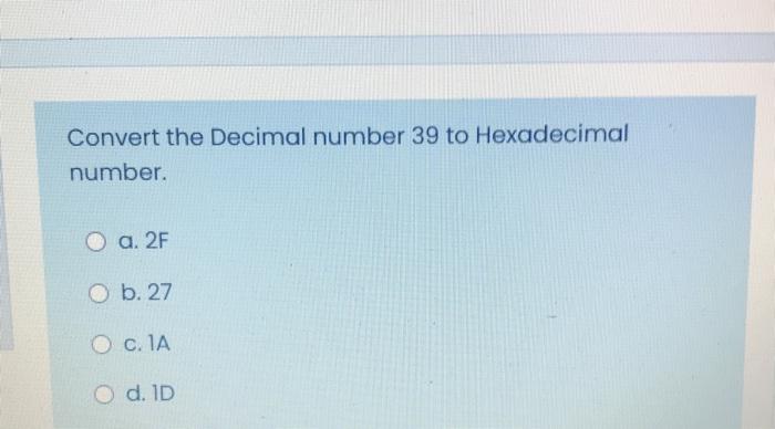Solved Convert the Decimal number 39 to Hexadecimal number. | Chegg.com