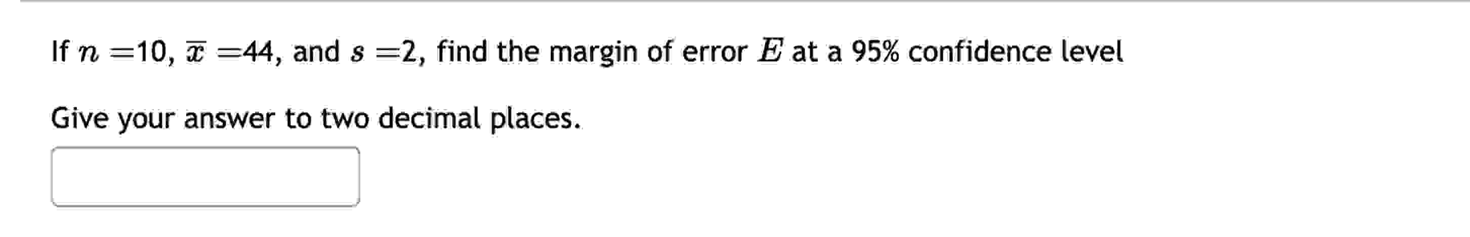 Solved If n=10,x‾=44, ﻿and s=2, ﻿find the margin of error E | Chegg.com