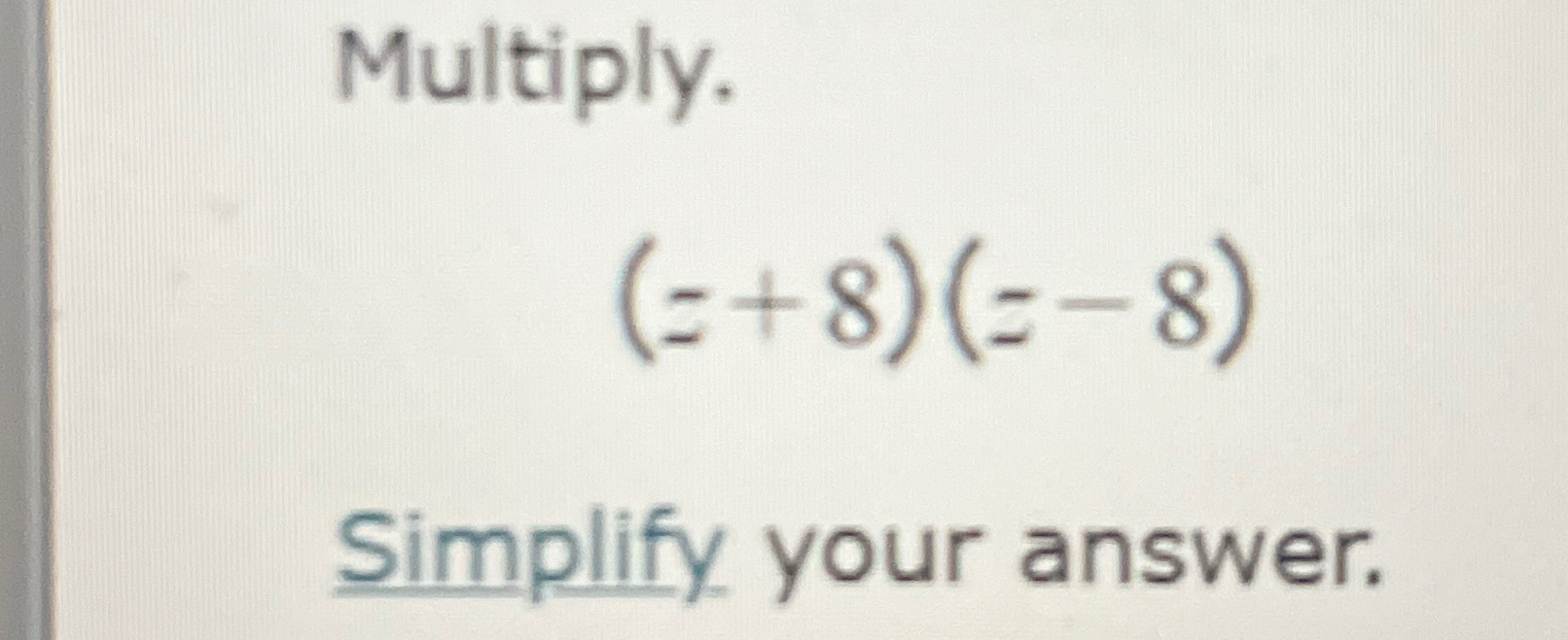 Solved Multiply.(z+8)(z-8)Simplify your answer. | Chegg.com