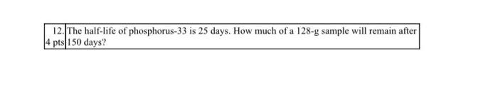 Solved 12. The half-life of phosphorus- 33 is 25 days. How | Chegg.com