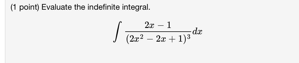 Solved Evaluate the indefinite integral.∫﻿﻿2x-1(2x2-2x+1)3dx | Chegg.com