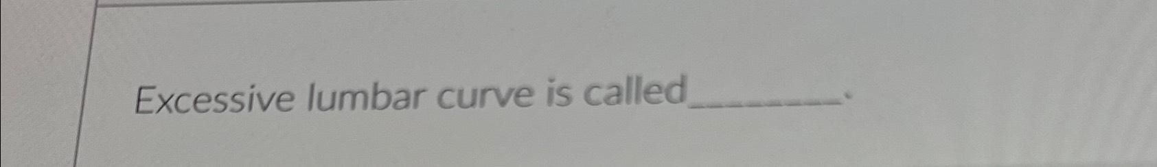 Solved Excessive lumbar curve is called | Chegg.com