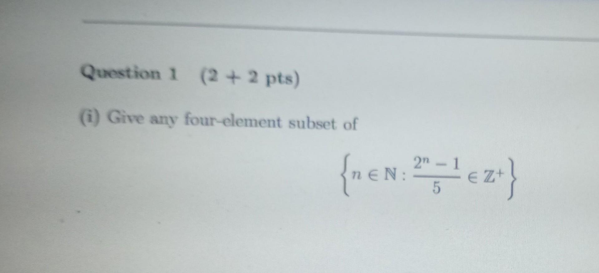 Solved Question 1 (2+2 pts) (i) Give any four-element subset | Chegg.com