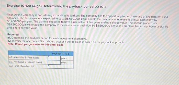 Solved Exerclse 10-12A (Algo) Determining the payback perlod | Chegg.com Solved Exerclse 10-12A (Algo) Determining the payback perlod | Chegg.com
