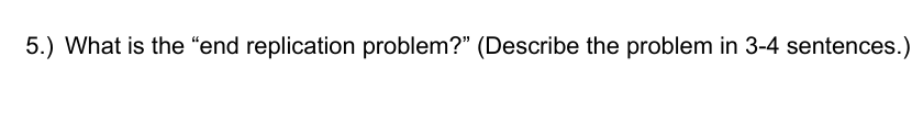 Solved 5.) ﻿What is the "end replication problem?" (Describe | Chegg.com