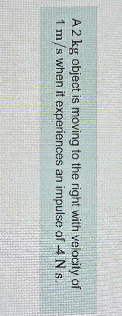 Solved A 2kg ﻿object is moving to the right with velocity of | Chegg.com