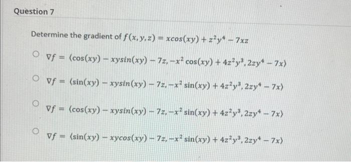 Solved Determine the gradient of f(x,y,z)=xcos(xy)+z2y4−7xz | Chegg.com