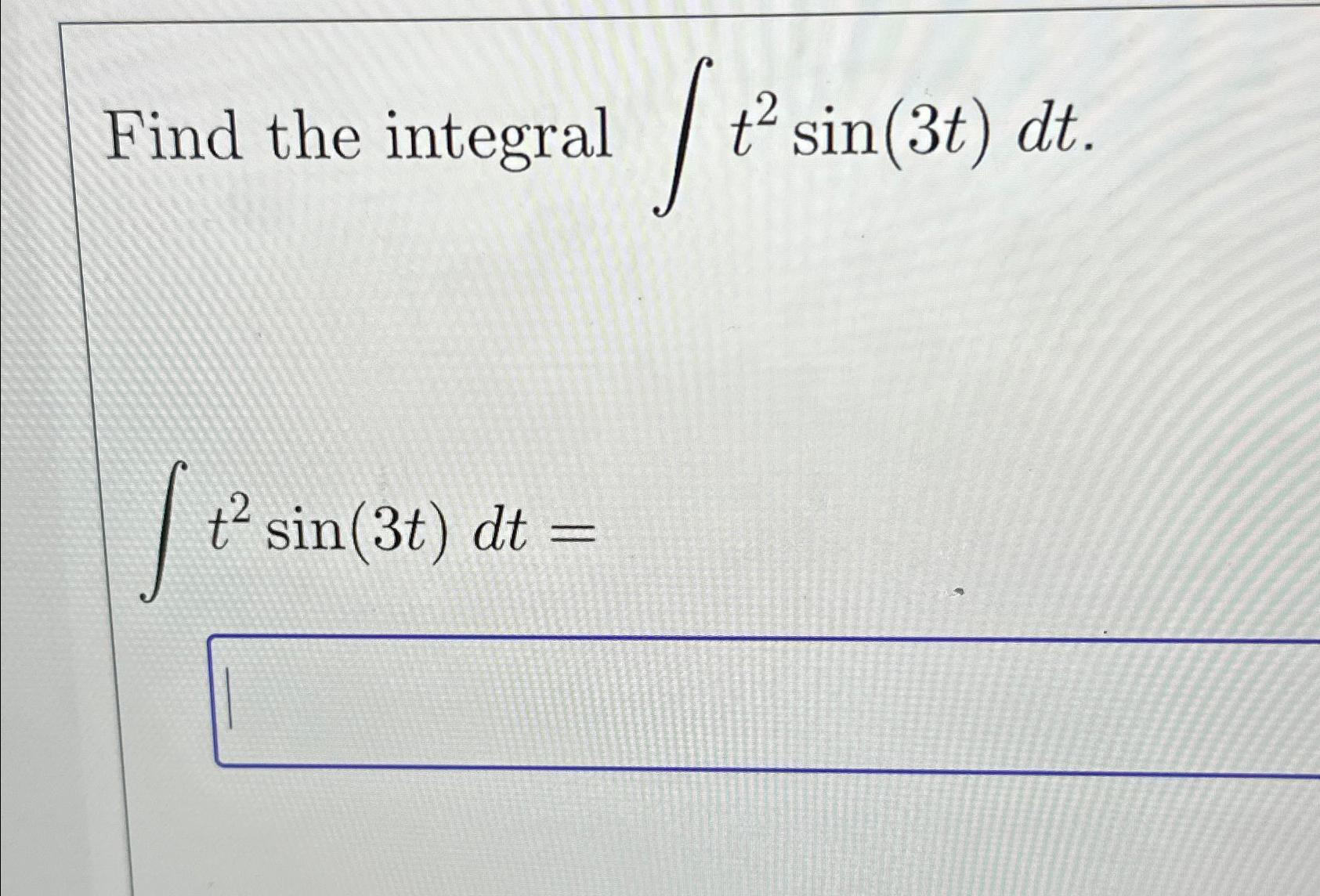 Solved Find the integral ∫﻿﻿t2sin(3t)dt∫﻿﻿t2sin(3t)dt= | Chegg.com