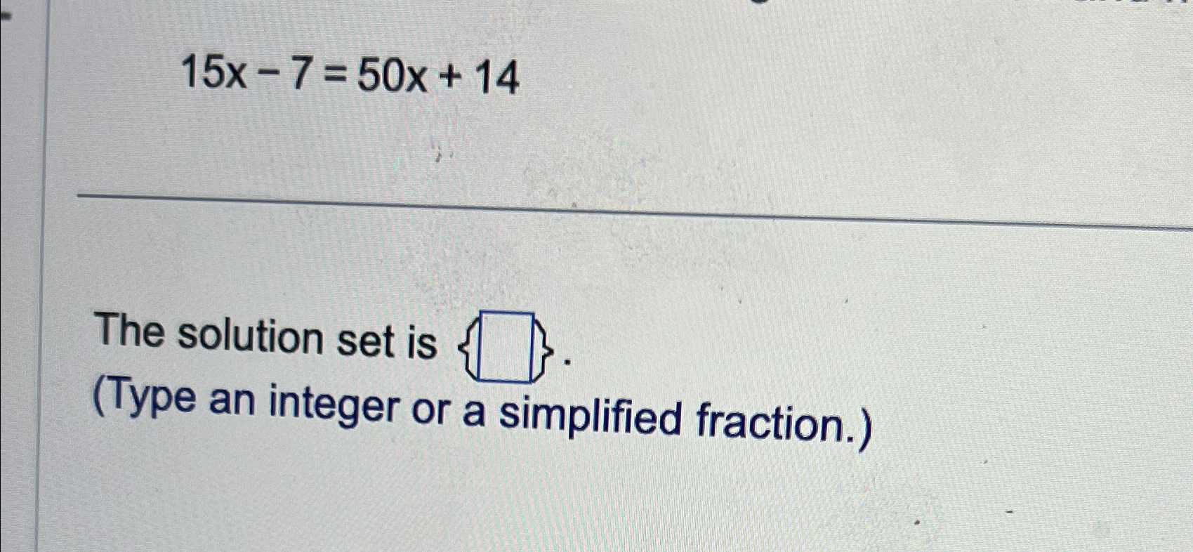 Solved 15x-7=50x+14The solution set is a | Chegg.com