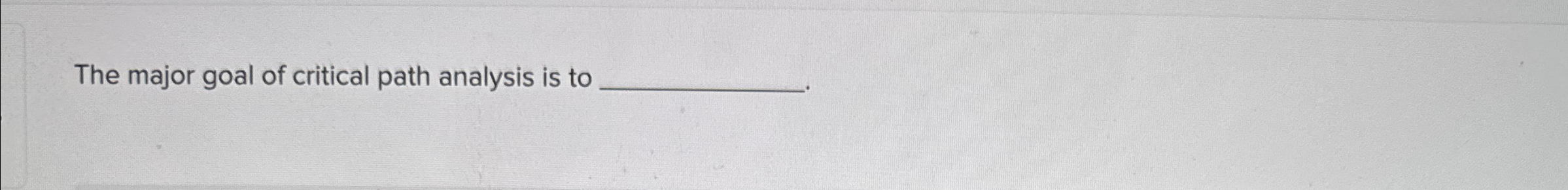 Solved The major goal of critical path analysis is to | Chegg.com