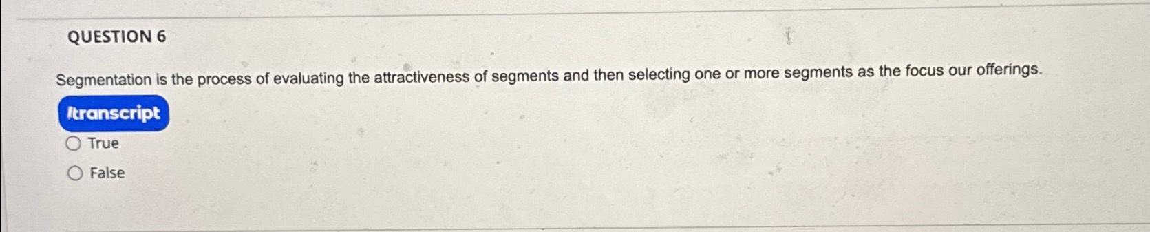 Solved QUESTION 6Segmentation is the process of evaluating | Chegg.com
