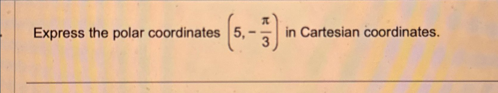 Solved Express the polar coordinates (5,-π3) ﻿in Cartesian | Chegg.com